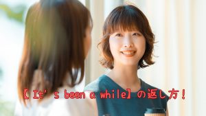 【It’s been a while】の返し方！久しぶり - 英語のニュアンスナビ